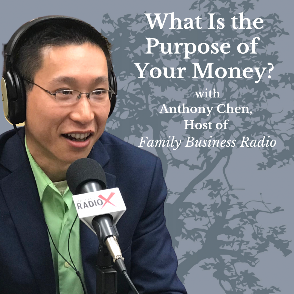 What Is the Purpose of Your Money? - Anthony Chen, Host of Family Business Radio - Business ...